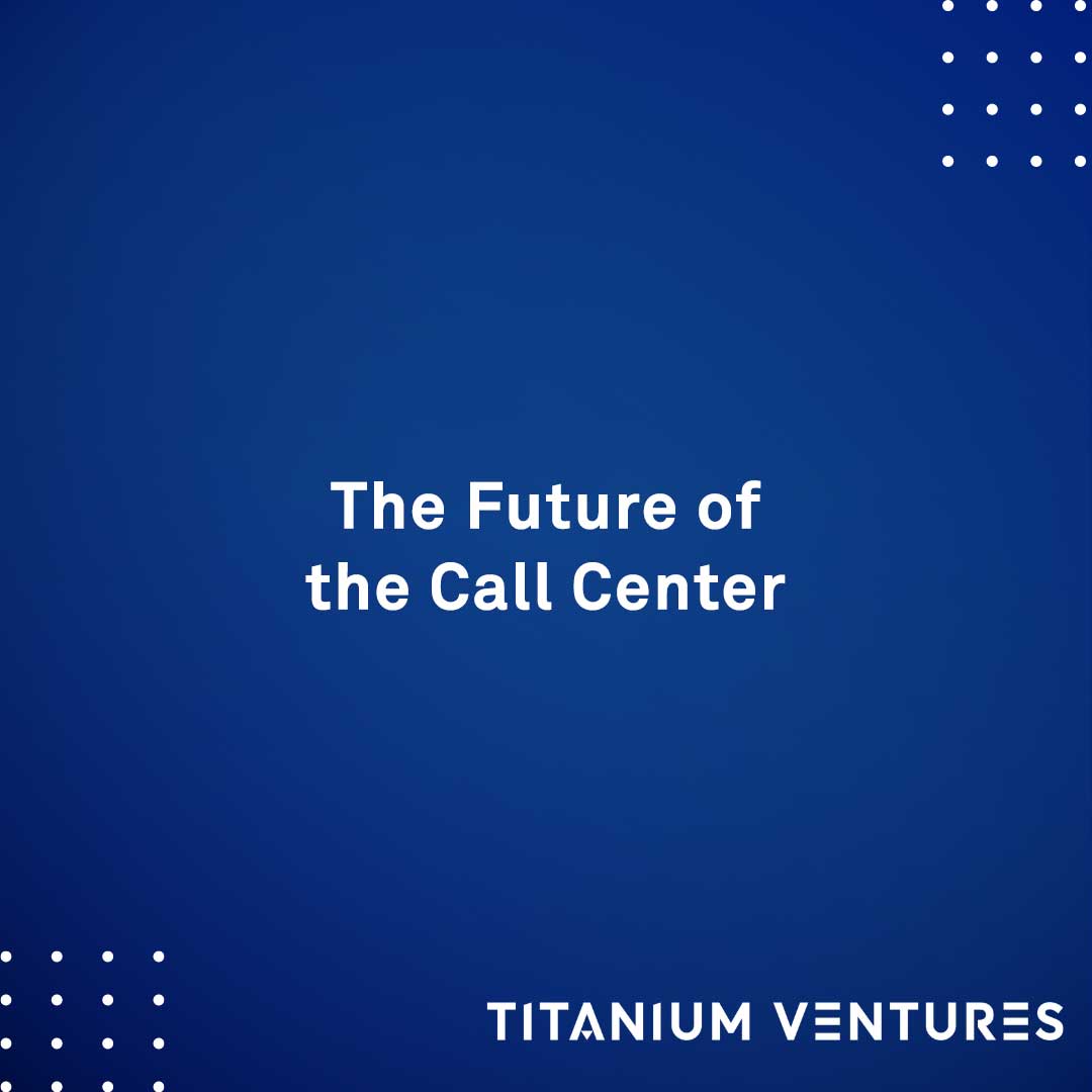 The future of the call center | Titanium Ventures