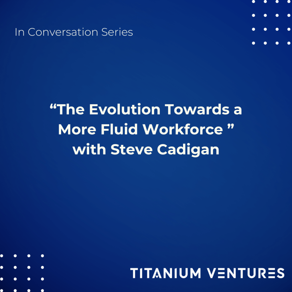 In Conversation Series: The Evolution Towards a More Fluid Workforce | Titanium Ventures