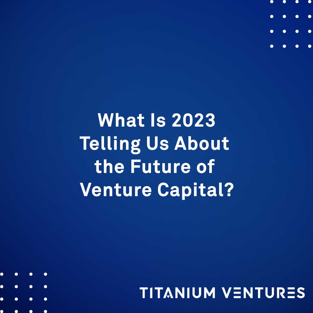 Future of Venture Capital: What Can 2023 Tell Us? | Titanium Ventures